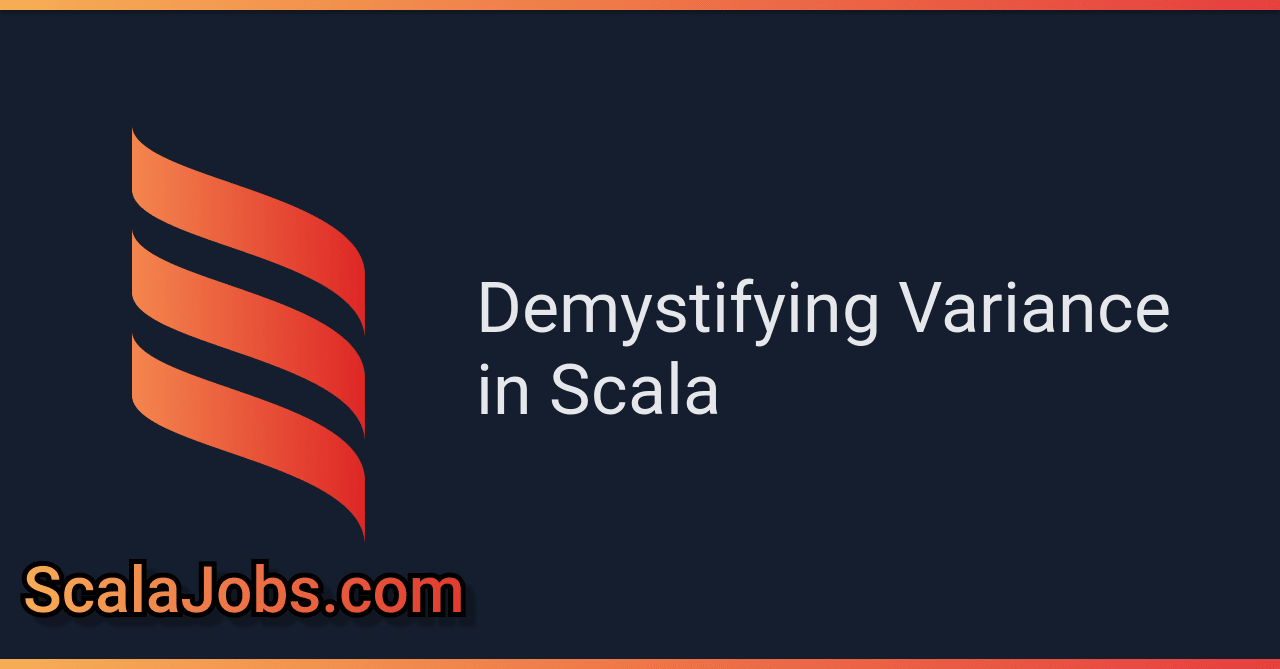 Demystifying Variance in Scala | ScalaJobs.com Demystifying Variance in Scala | ScalaJobs.com